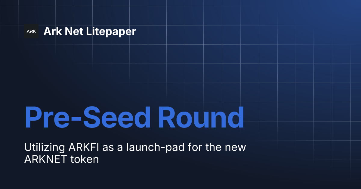 Pre-Seed Round | Ark Net Litepaper